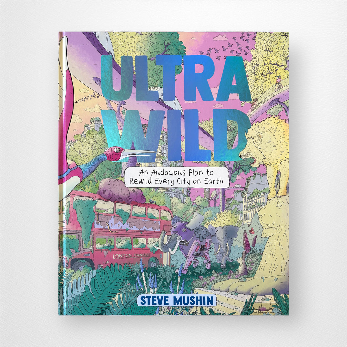 Ultrawild: the ultimate guide (and audacious plan) for rewilding citie ...